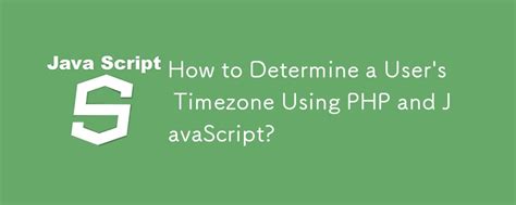 How To Determine A Users Timezone Using Php And Javascript Js