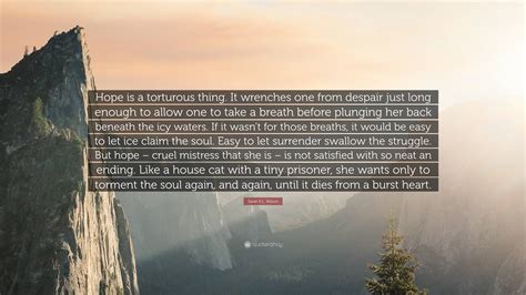 Sarah Kl Wilson Quote “hope Is A Torturous Thing It Wrenches One