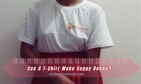 Can A T Shirt Make Saggy Boobs Causes Treatments And Solutions
