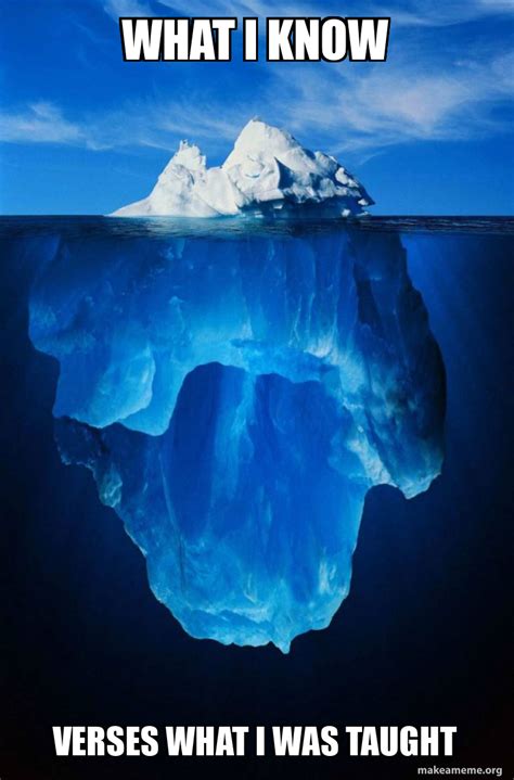 What I Know Verses What I Was Taught Iceberg Meme Generator
