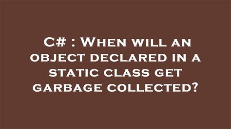 C When Will An Object Declared In A Static Class Get Garbage