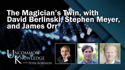 The Magicians Twin With David Berlinski Stephen Meyer And James Orr Discovery Institute
