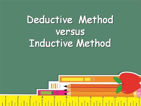 Deductive Method Versus Inductive Method Deductive Method The