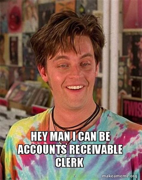 Hey Man I Can Be Accounts Receivable Clerk Meme Generator