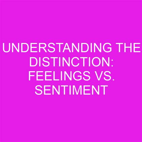 Understanding The Distinction Feelings Vs Sentiment Differencess