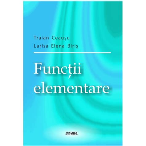 Functii Elementare Larisa Elena Biris Traian Ceausu Emagro