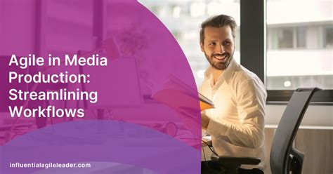 Agile In Media Production Streamlining Workflows