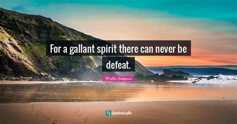For A Gallant Spirit There Can Never Be Defeat Quote By Wallis Simpson Quoteslyfe