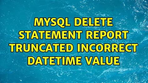 Mysql Delete Statement Report Truncated Incorrect Datetime Value Youtube