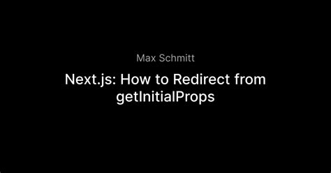 next js how to redirect from getinitialprops max schmitt