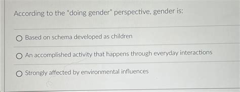 Solved According To The Doing Gender Perspective Gender
