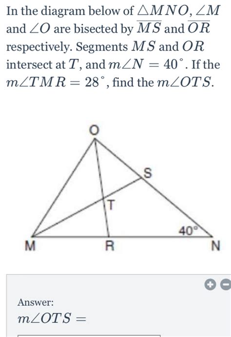 Solved: In the diagram below of MNO, ∠ M and ∠ O are bisected by overline MS and overline OR res ...