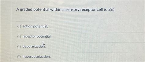 Solved A Graded Potential Within A Sensory Receptor Cell Is