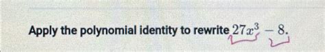 Solved Apply The Polynomial Identity To Rewrite 27x3 8