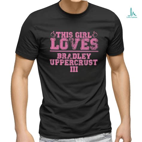 Blowtee Official This Girl Loves Bradley Uppercrust Iii An Extremely
