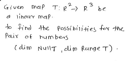 Answered: Let T : R^2 → R^3 be a linear map. What are the possibilities for the pair of numbers ...