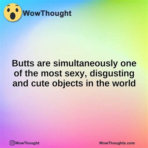 Butts Are Simultaneously One Of The Most Sexy Disgusting And Cute