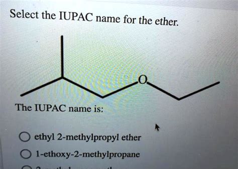 Solved Select The Iupac Name For The Ether The Iupac Name Is Ethyl 2 Methylpropyl Ether 1
