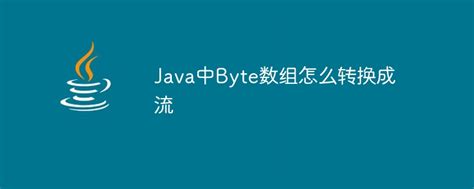 Java中byte数组怎么转换成流 美云