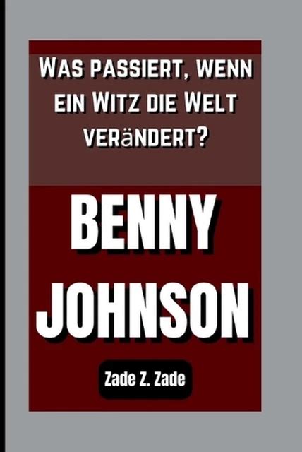 Benny Johnson Was Passiert Wenn Ein Witz Die Welt Verndert By Zade