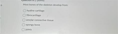Solved Most Bones Of The Skeleton Develop Fromhyaline