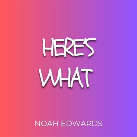 Stream Heres What By Noah Edwards Listen Online For Free On Soundcloud