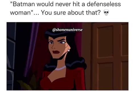 Batman Would Never Hit A Defenseless Woman You Sure About That