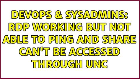 Devops And Sysadmins Rdp Working But Not Able To Ping And Share Cant Be