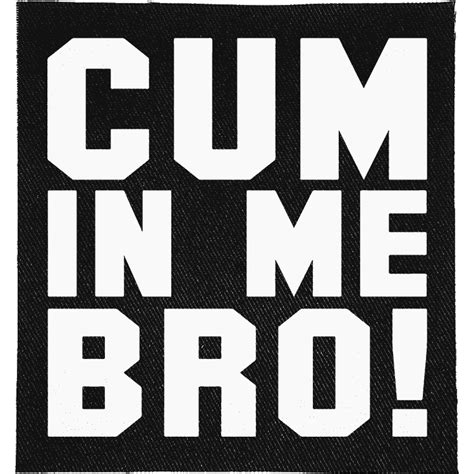 Cum In Me Bro Patch By Chaos Creations