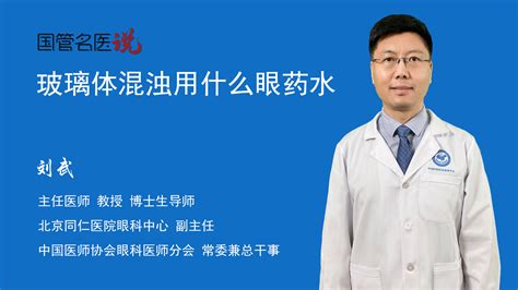 玻璃体混浊用什么眼药水什么眼药水治疗玻璃体混浊玻璃体混浊用哪些眼药水北京同仁医院眼科中心主任医师刘武视频科普 中国医药信息查询平台