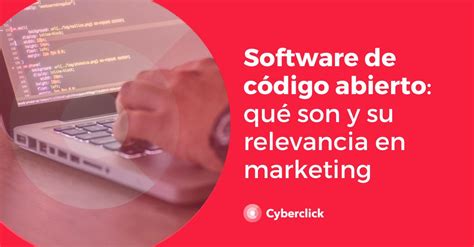 Software De Código Abierto Qué Son Y Su Relevancia En Marketing