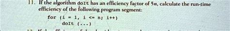 Solved Ii If The Algorithm Doit Has An Efficiency Factor Of 5n Calculate The Run Time
