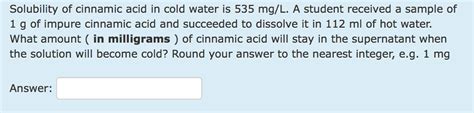 Solved Solubility Of Cinnamic Acid In Cold Water Is 535