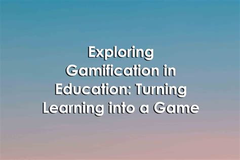 Exploring Gamification In Education Turning Learning Into A Game — University Xp