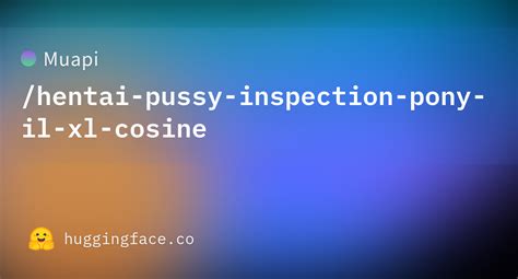 Muapihentai Pussy Inspection Pony Il Xl Cosine · Hugging Face