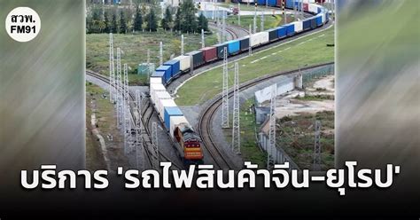 บริการ รถไฟสินค้าจีน ยุโรป เดินรถเกือบ 1 2 แสนเที่ยวแล้ว สวพ Fm91 Line Today