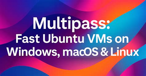 Multipass Fast Ubuntu Vms On Windows Macos And Linux