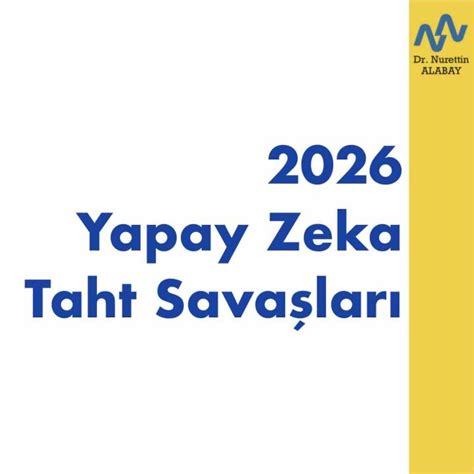 2026 Yapay Zeka Taht Savaşları Dr Nurettin Alabay