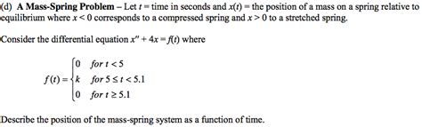 Solved A Mass Spring Problem Let T Time In Seconds And
