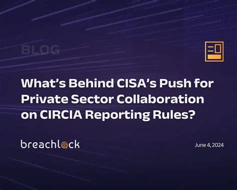 Whats Behind Cisas Push For Private Sector Collaboration On Circia Reporting Rules Breachlock