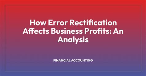 How Error Rectification Affects Business Profits An Analysis • Bcom