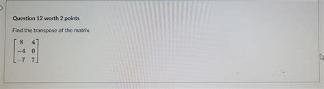 Solved Find The Transpose Of The Matrix Chegg Com