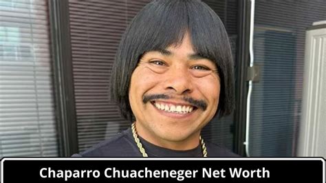 What Is The Net Worth Of Chaparro Chuacheneger In 2024
