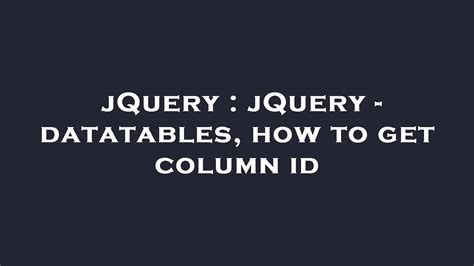 Jquery Jquery Datatables How To Get Column Id Youtube