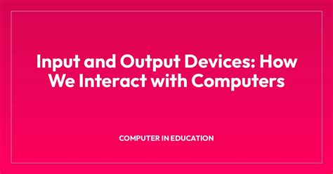 Input And Output Devices How We Interact With Computers • Teachers
