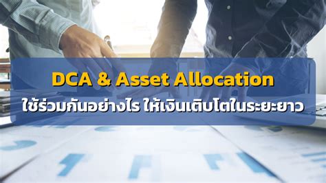 Dca และ Asset Allocation ใช้ร่วมกันอย่างไร ให้เงินเติบโตในระยะยาว