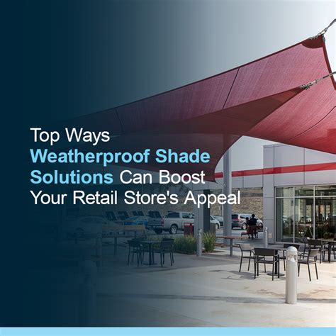 Top Ways Weatherproof Shade Solutions Can Boost Your Retail Stores