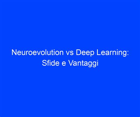 Neuroevolution Vs Deep Learning Sfide E Vantaggi Riccardo De Bernardinis