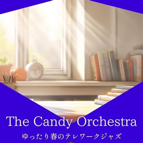 Amazon Music The Candy Orchestraのゆったり春のテレワークジャズ Jp