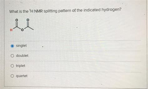 Solved What Is The H Nmr Splitting Pattern Of The Indicated